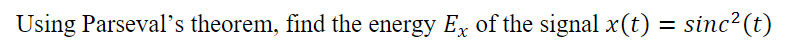 Solved Using Parseval's theorem, find the energy Ex of the | Chegg.com
