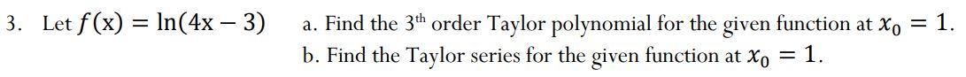 Solved 3. Let f(x)=ln(4x−3) a. Find the 3th order Taylor | Chegg.com