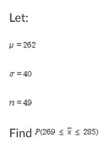 Solved Let: μ = 262 σ = 40 n = 49 Find P(269 ≤ x ≤ 285) | Chegg.com