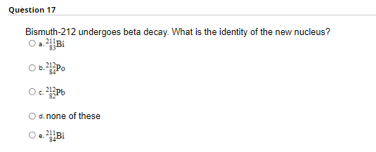 Solved Question 17 Bismuth-212 undergoes beta decay. What is | Chegg.com