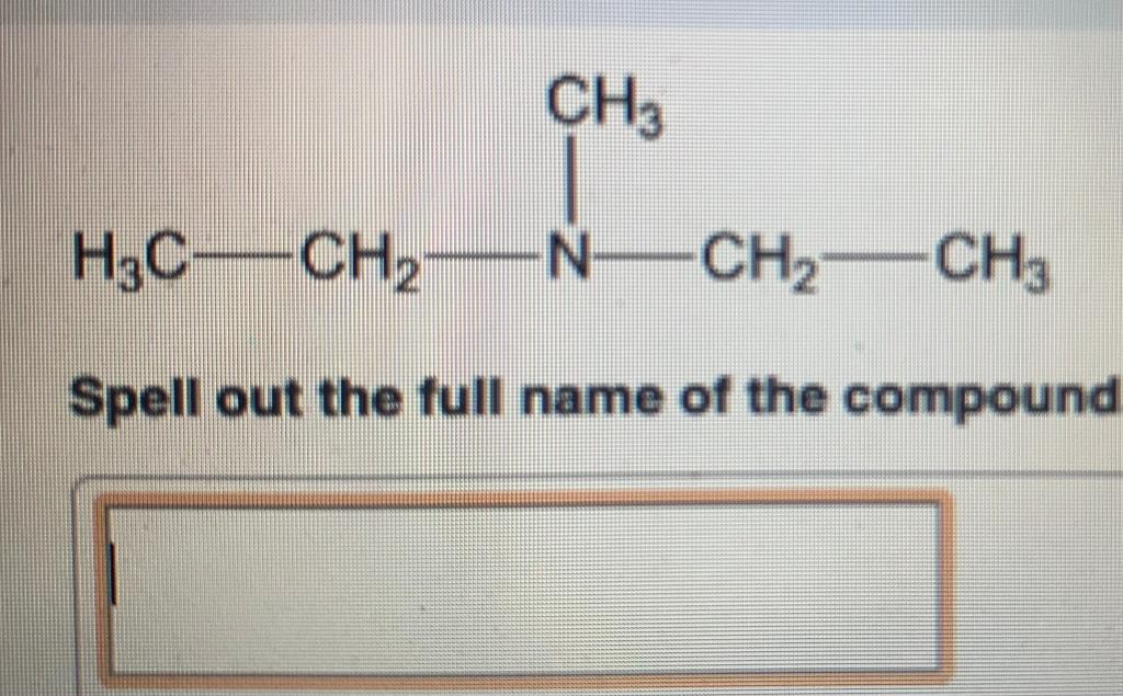Solved CH3 H3C-CH2-N-CH2-CH3 Spell out the full name of the | Chegg.com