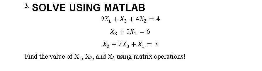 Solved 3. SOLVE USING MATLAB 9X1+X3+4X2=4X3+5X1=6X2+2X3+X1=3 | Chegg.com