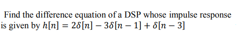 Solved Find the difference equation of a DSP whose impulse | Chegg.com