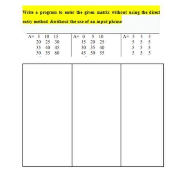 Solved Write a program to enter the given matrix without | Chegg.com