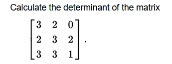 Solved Calculate the determinant of the matrix ⎣⎡323233021⎦⎤ | Chegg.com