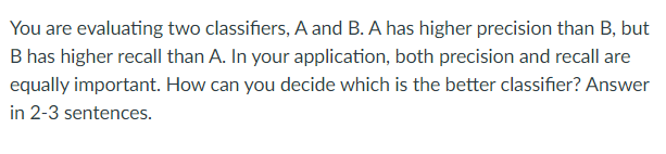 Solved You are evaluating two classifiers, A and B. A has | Chegg.com
