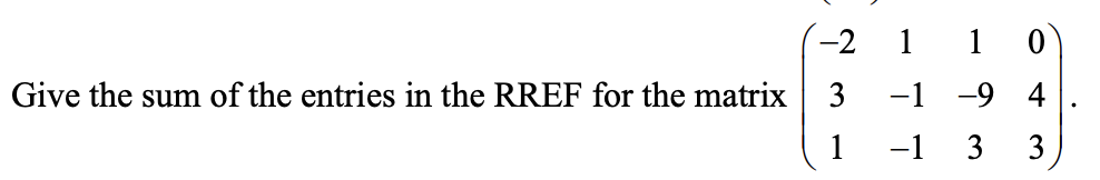 Solved Give the sum of the entries in the RREF for the | Chegg.com