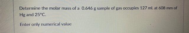 Solved Determine the molar mass of a 0.646 g sample of gas | Chegg.com