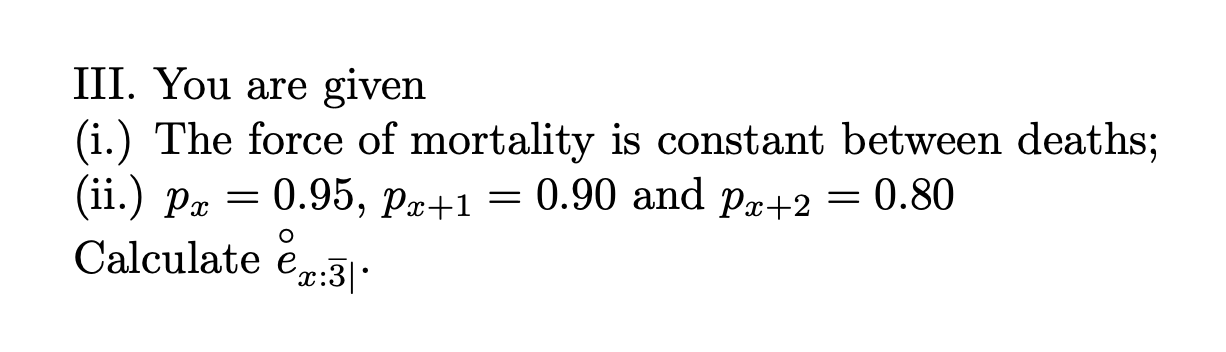 Solved III. You are given (i.) The force of mortality is | Chegg.com