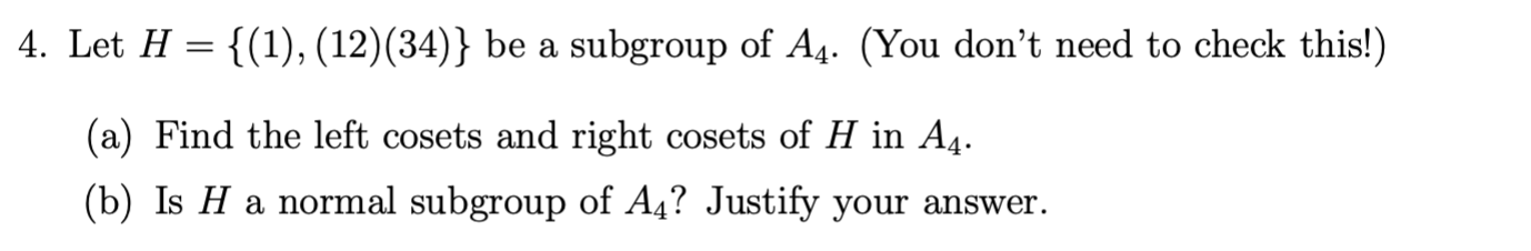 Solved 4. Let H={(1),(12)(34)} be a subgroup of A4. (You | Chegg.com
