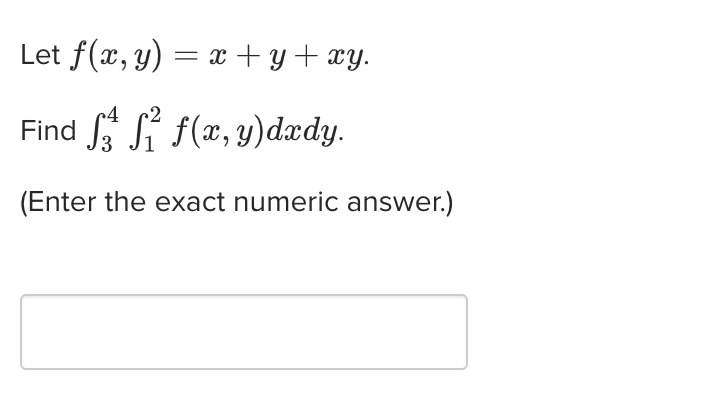 Solved Let f(x,y)=x+y+xy. Find ∫34∫12f(x,y)dxdy. (Enter the | Chegg.com