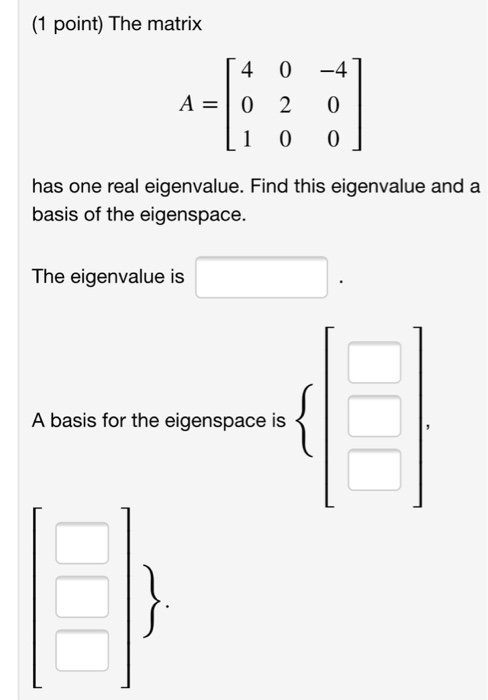 Solved (1 point) The matrix 4 0 -4 has one real eigenvalue. | Chegg.com