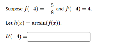 Solved Suppose f(−4)=−85 and f′(−4)=4 Let h(x)=arcsin(f(x)). | Chegg.com