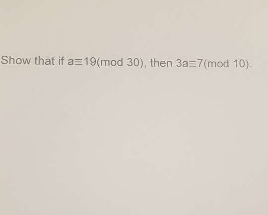 Solved Show that if a=19(mod 30), then 3a=7(mod 10) | Chegg.com