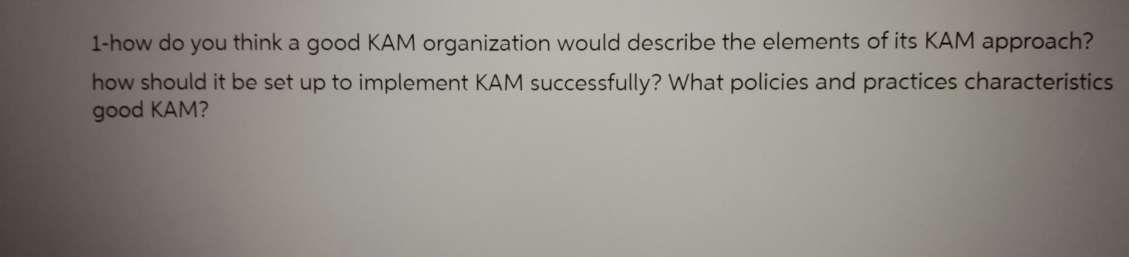 Solved 1-how do you think a good KAM organization would | Chegg.com