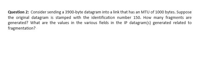 Solved Question 2: Consider sending a 3900-byte datagram | Chegg.com