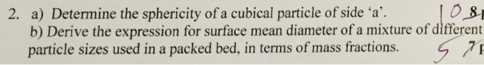 Solved 2. a) Determine the sphericity of a cubical particle | Chegg.com