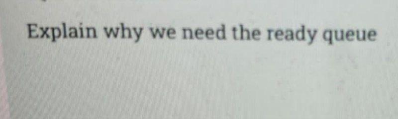 Solved Explain why we need the ready queue | Chegg.com