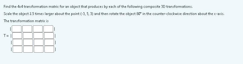 Solved Find the 4x4 transformation matrix for an object that | Chegg.com