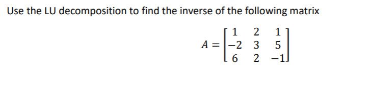 Solved Use the LU decomposition to find the inverse of the | Chegg.com