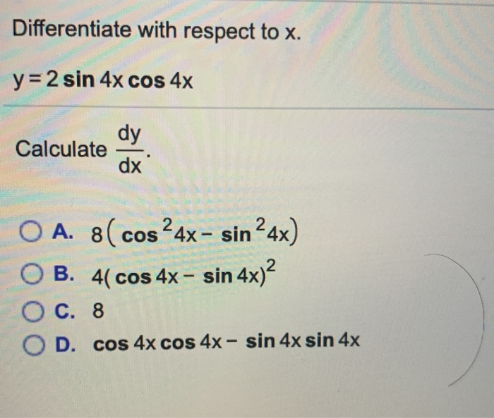 Solved Differentiate with respect to x. y=2sin 4x cos 4x dy | Chegg.com