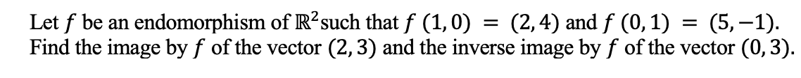 Solved Let f be an endomorphism of R2 such that f(1,0)=(2,4) | Chegg.com