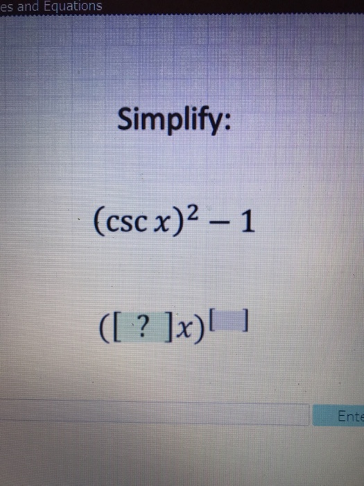 Solved es and Equations Simplify: (csc x)2-1 (I ? lx)! Ente | Chegg.com