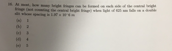 Solved 16. At most, how many bright fringes can be formed on | Chegg.com