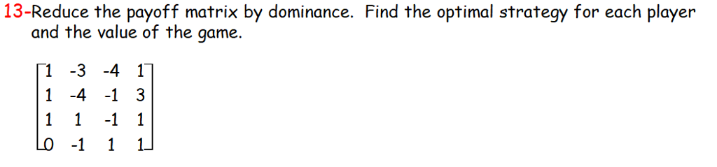 Solved 13-Reduce the payoff matrix by dominance. Find the | Chegg.com