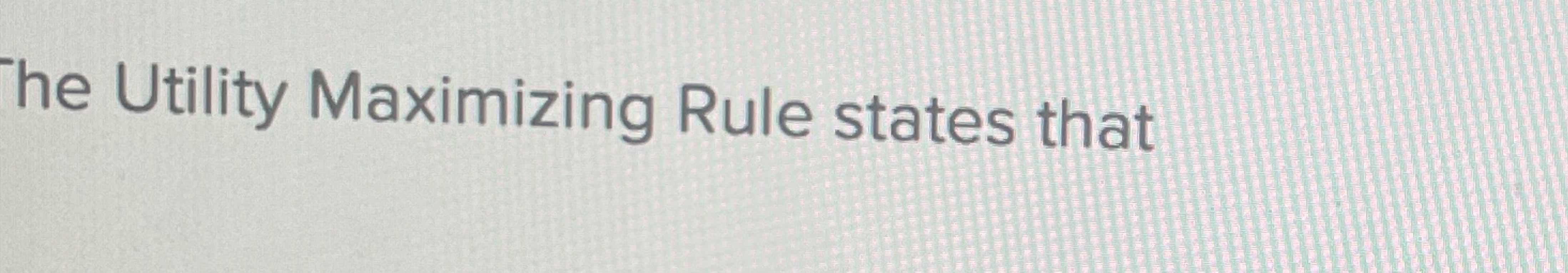 Solved he Utility Maximizing Rule states that | Chegg.com Solved he Utility Maximizing Rule states that | Chegg.com
