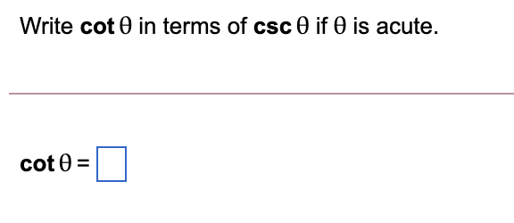 Solved Write coto in terms of csc O if O is acute. O cot 0 = | Chegg.com