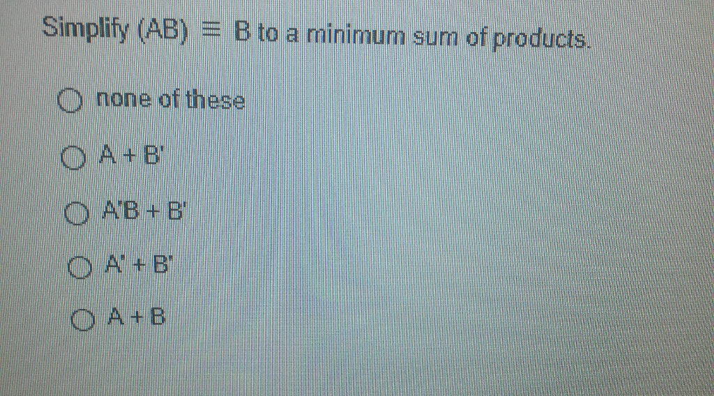 Solved Simplify (AB) E B to a minimum sum of products. O | Chegg.com