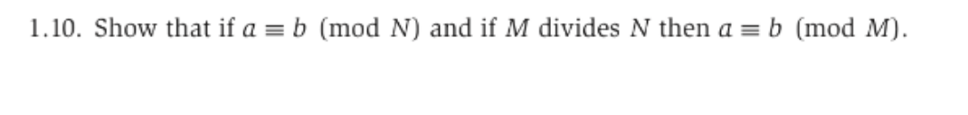 Solved 1.10. Show that if a = b (mod N) and if M divides N | Chegg.com
