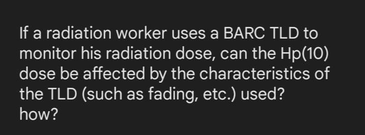 Solved If a radiation worker uses a BARC TLD to monitor his | Chegg.com