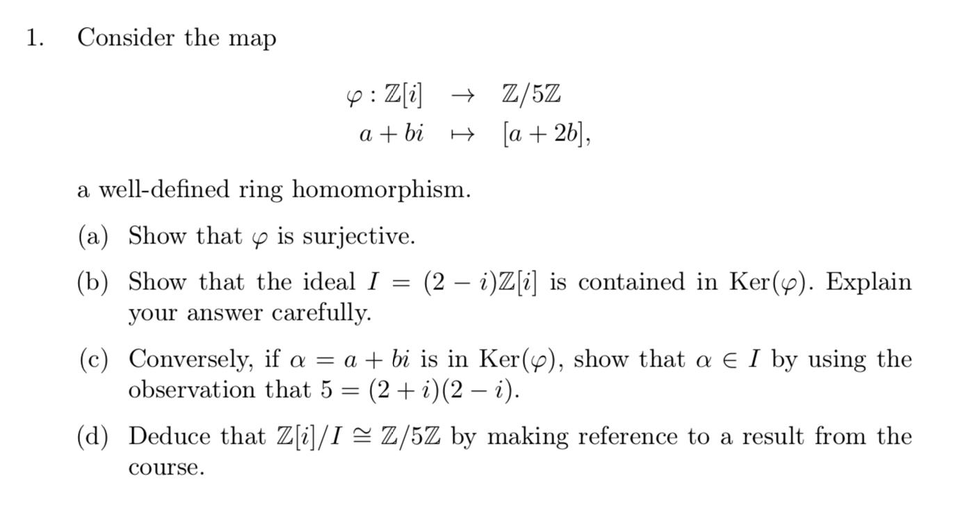 Solved 1. Consider the map φ:Z[i]a+bi→Z/5Z↦[a+2b], a | Chegg.com