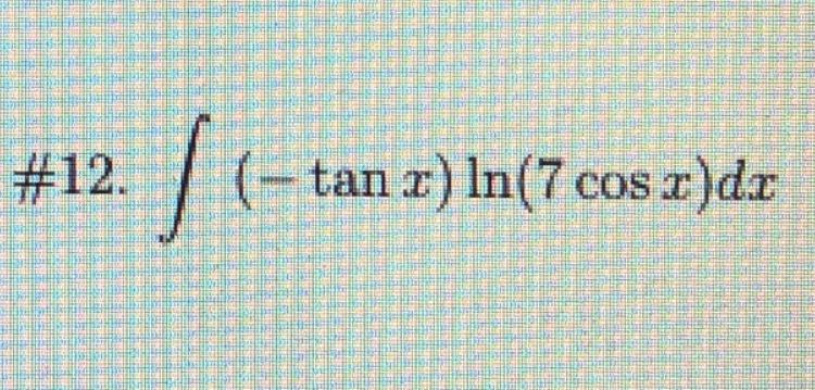 Solved \#12. ∫(−tanx)ln(7cosx)dx | Chegg.com