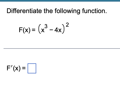 Solved Differentiate the following function. F(x)=(x3−4x)2 | Chegg.com