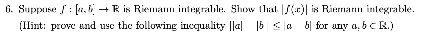 Solved 6. Suppose f : [a, b] → R is Riemann integrable. Show | Chegg.com