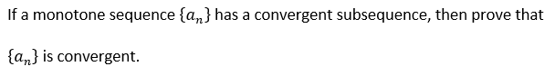 Solved If a monotone sequence {an} has a convergent | Chegg.com