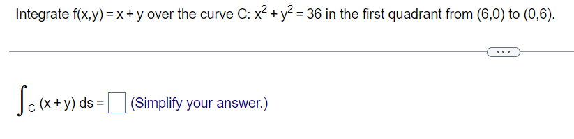 Solved Integrate f(x,y)=x+y over the curve C:x2+y2=36 in the | Chegg.com