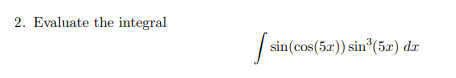 Solved 2. Evaluate the integral | ) sin(cos(5x)) sin(52) dx | Chegg.com