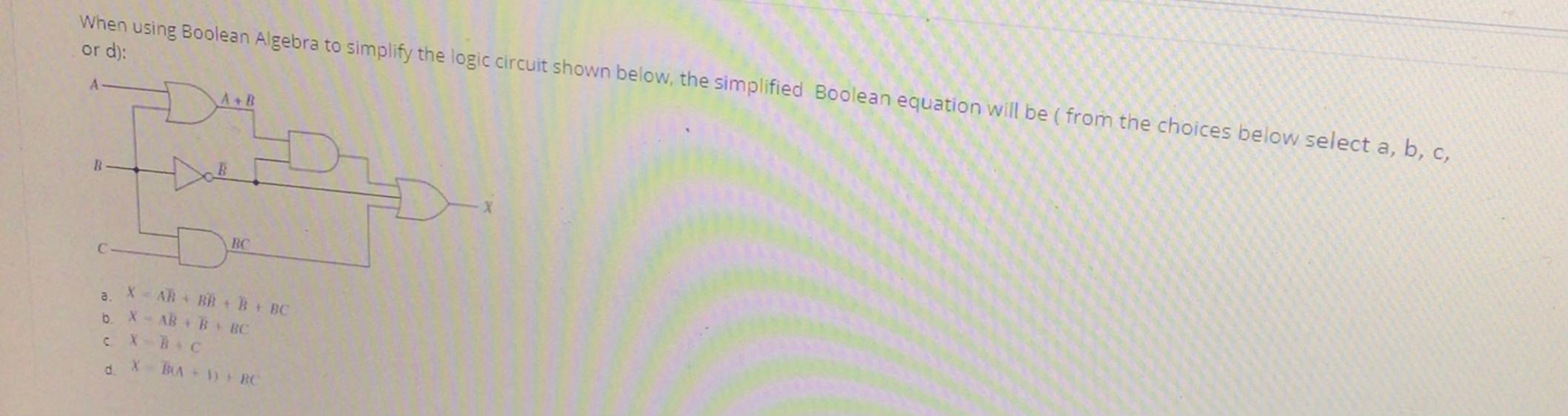 Solved When Using Boolean Algebra To Simplify The Logic 