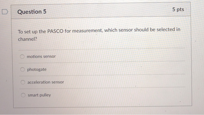 Solved Question 5 5 pts To set up the PASCO for measurement, | Chegg.com
