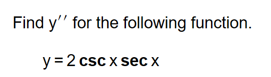Solved Find y" for the following function. 2 cscx secx y | Chegg.com
