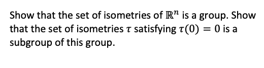 Solved Show that the set of isometries of R™ is a group. | Chegg.com