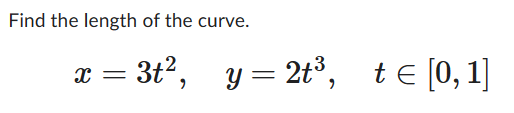 Solved Find the length of the curve.x=3t2,y=2t3,tin[0,1] | Chegg.com