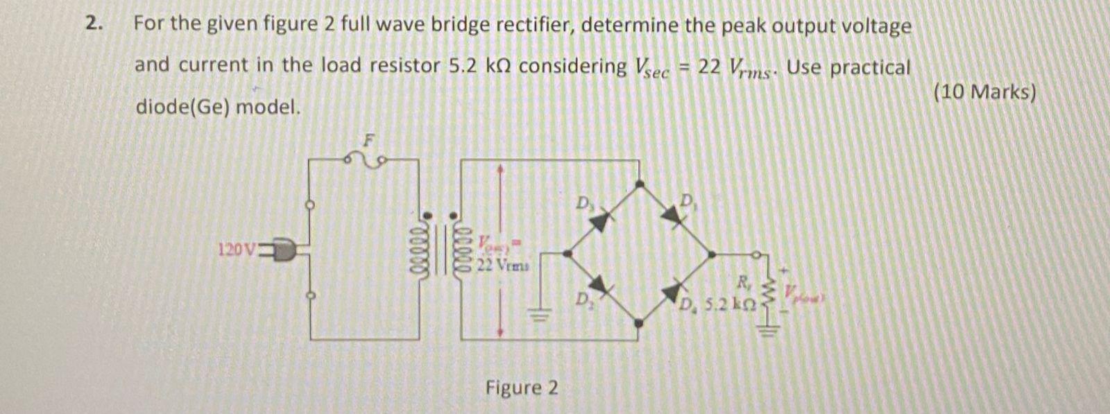 Solved 2. For the given figure 2 full wave bridge rectifier, | Chegg.com