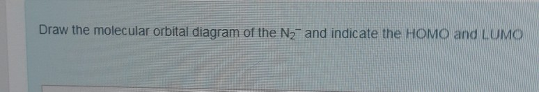 Solved Draw the molecular orbital diagram of the N2 and | Chegg.com
