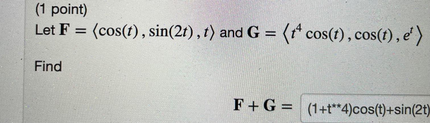 Solved (1 point) Let F = cos(2t) i + 3t;+ 2t4 k and G = t | Chegg.com