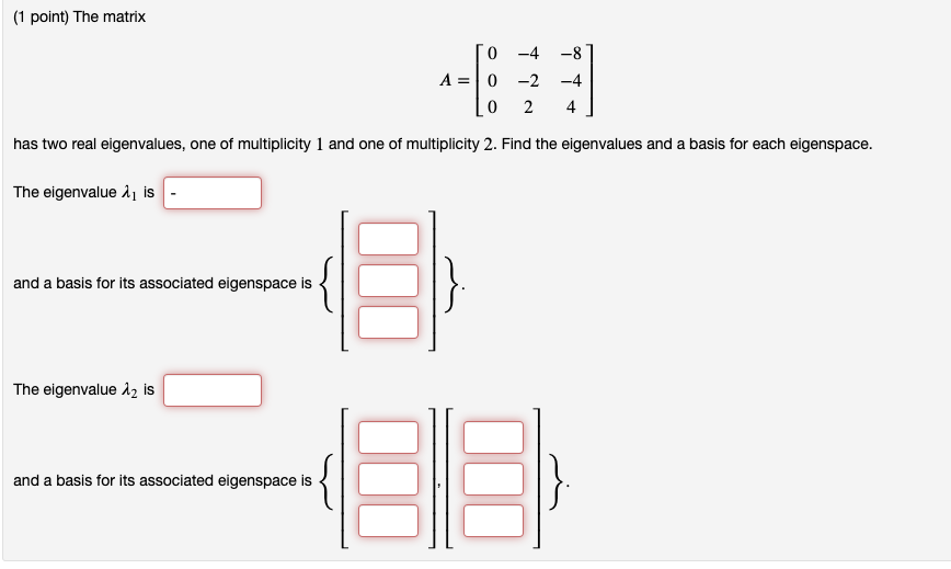 Solved (1 point) The matrix 0 -4 A=0 -2 0 2 -8 -4 4 has two | Chegg.com